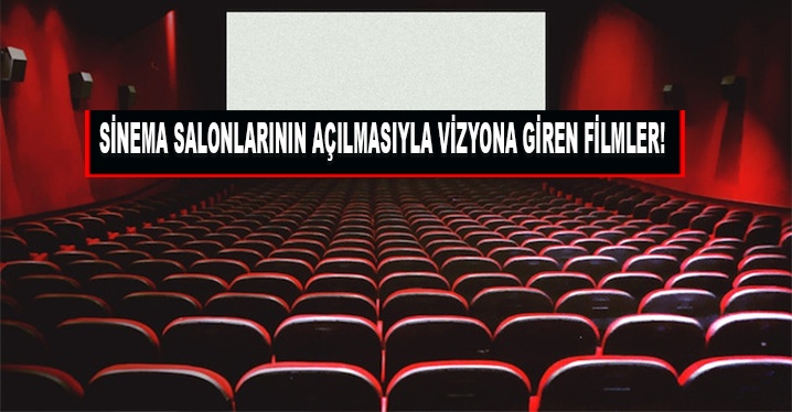Sinema salonlarının açılmasıyla vizyona giren filmler!