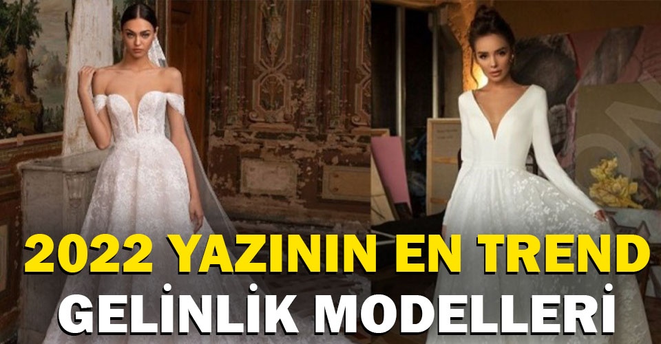 2022 yazının en trend gelinlik modelleri