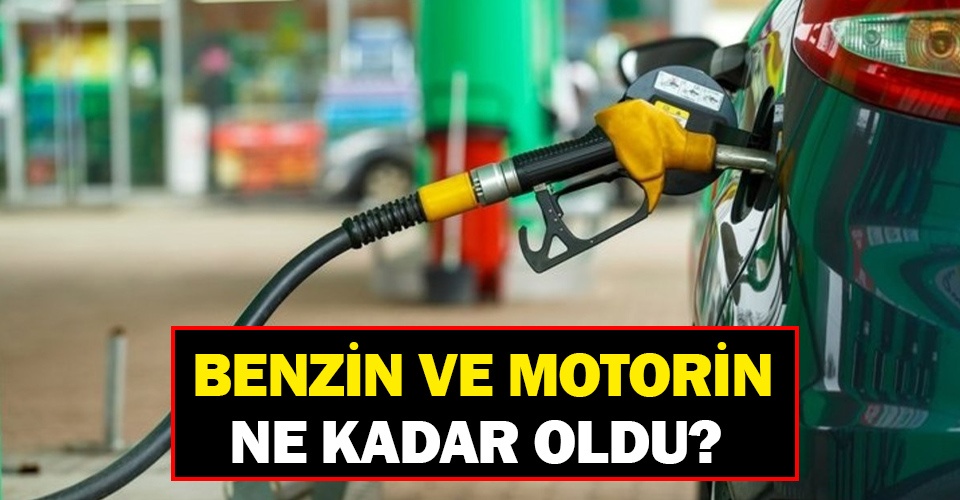 Benzin ve motorin ne kadar oldu?