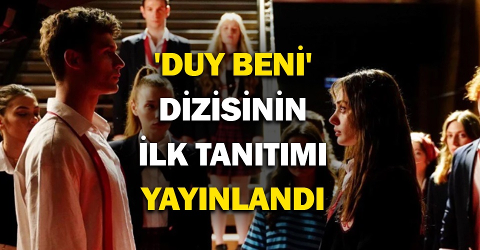 'Duy Beni' dizisinin ilk tanıtımı yayınlandı